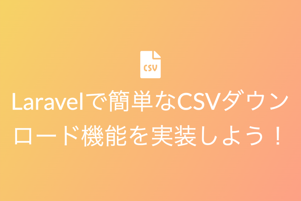 Laravelで簡単なCSVダウンロード機能を実装しよう！ | ユアスク