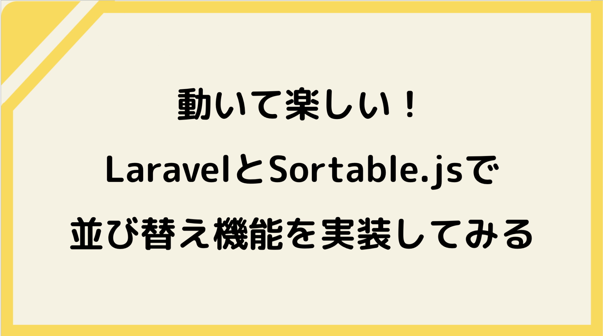 動いて楽しい！LaravelとSortable.jsで並び替え機能を実装してみる | ユアスク